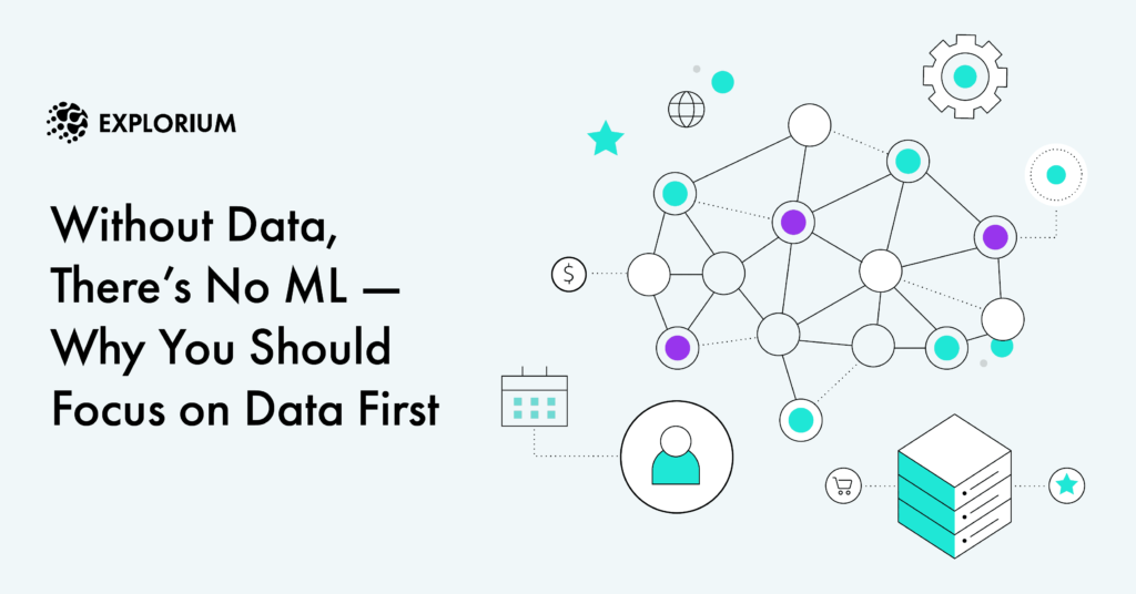 Focus On Data & Putting It First - Without Data, There’s No ML